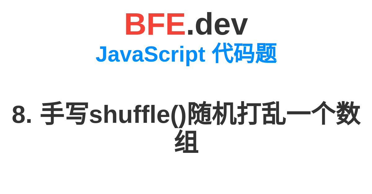 8 手写shuffle 随机打乱一个数组 Bfe Dev 前端刷题，准备前端面试拿到心仪的offer。