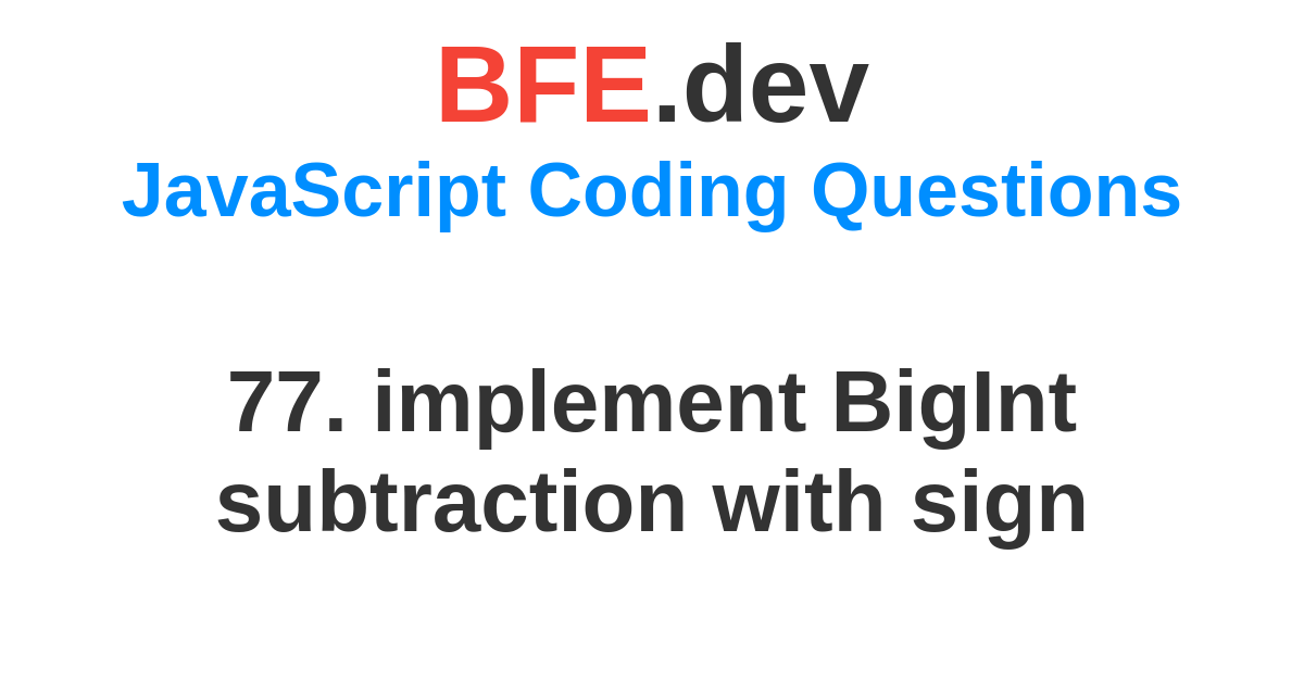 77. implement BigInt subtraction with sign | BFE.dev - prepare for Front-End job interviews.