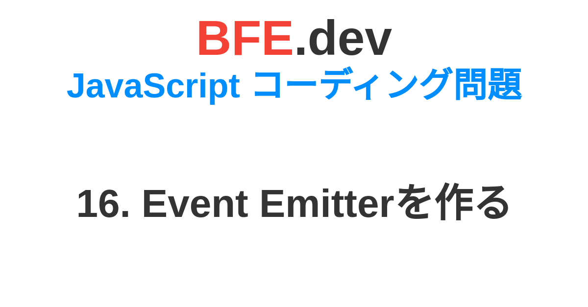 16. Event Emitterを作る | BFE.dev - フロントエンド面接の準備をしよう