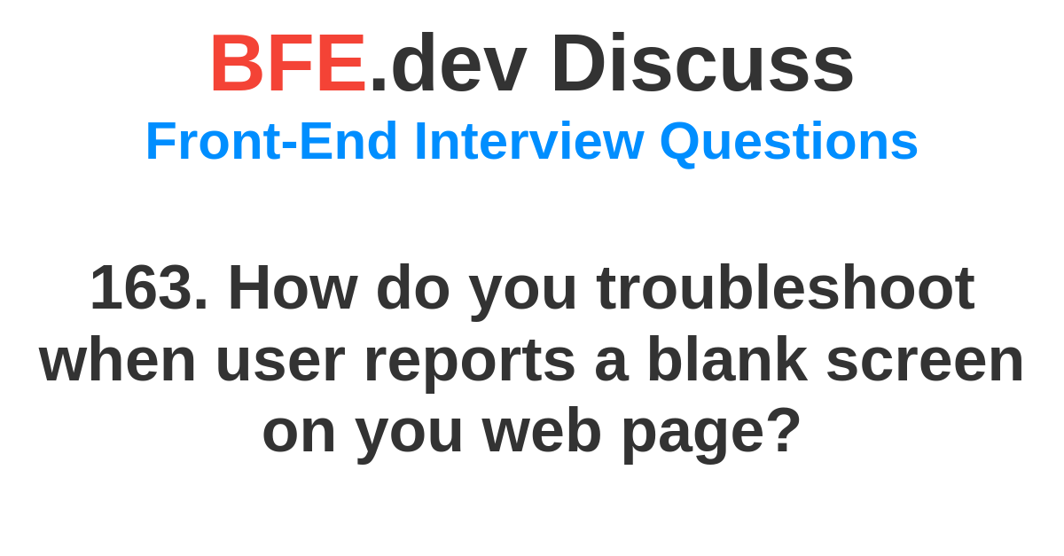 Discussion for 163. How do you troubleshoot when user reports a blank ...