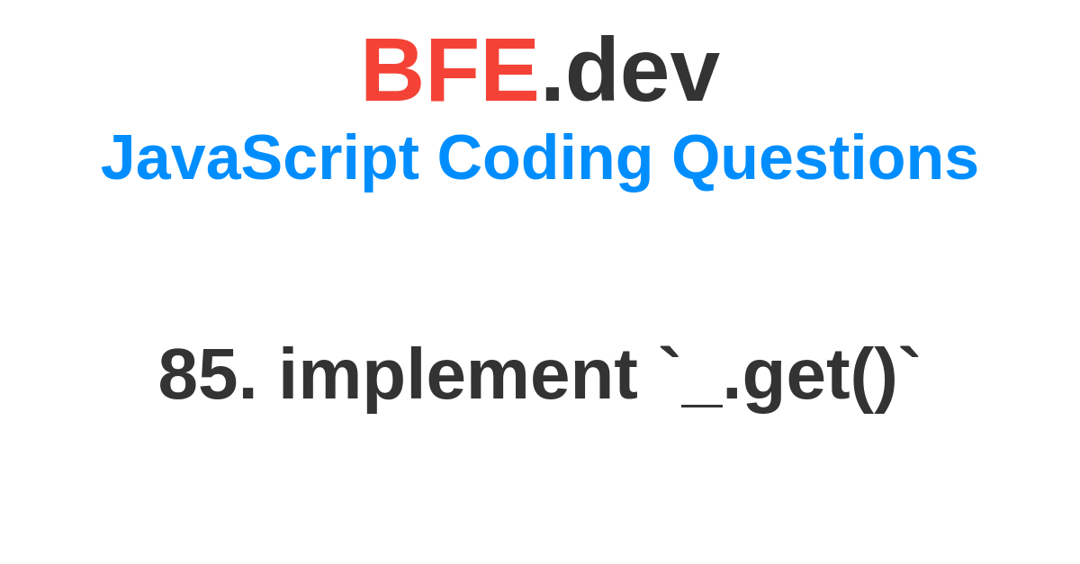 85. implement `_.get()` | BFE.dev - prepare for Front-End job interviews.
