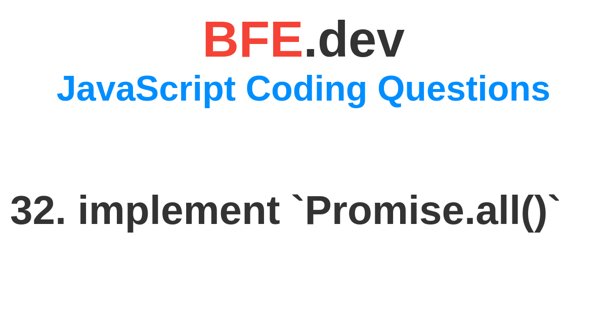 32. implement `Promise.all()` | BFE.dev - prepare for Front-End job interviews.
