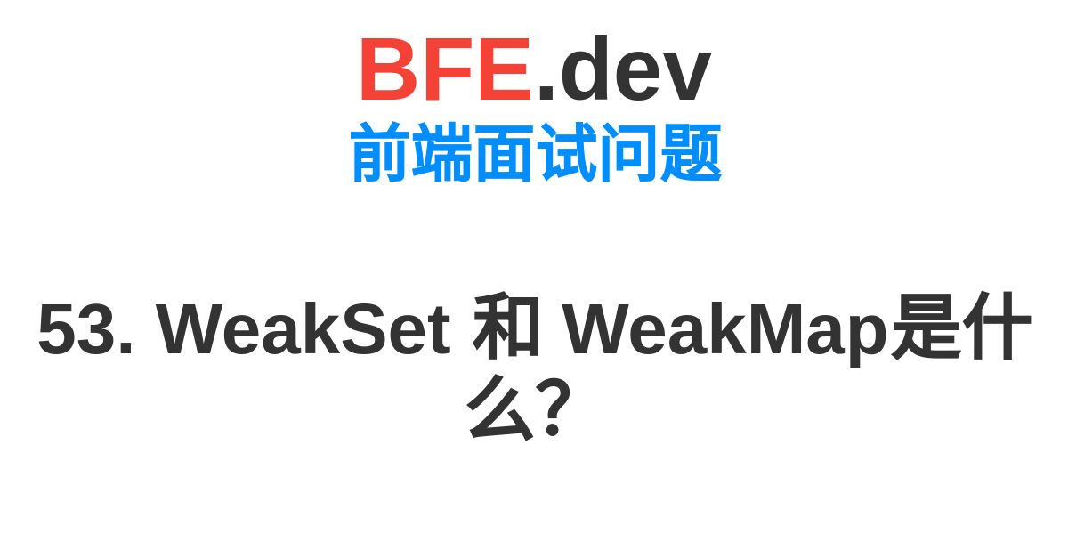 53. WeakSet 和 WeakMap是什么？ | BFE.dev - 前端刷题，准备前端面试拿到心仪的Offer。