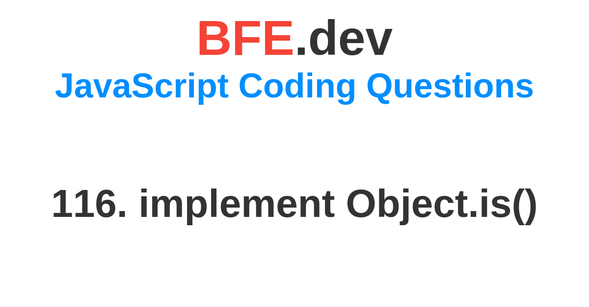 116. implement Object.is() | BFE.dev - prepare for Front-End job interviews.
