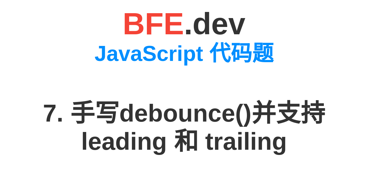 7. 手写debounce()并支持leading 和 trailing | BFE.dev - 前端刷题，准备前端面试拿到心仪的Offer。