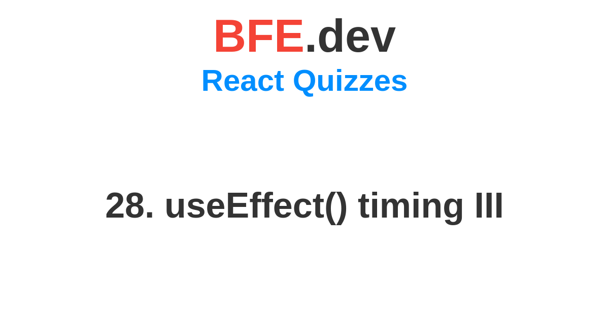 28. useEffect() timing III | BFE.dev - prepare for Front-End job interviews.