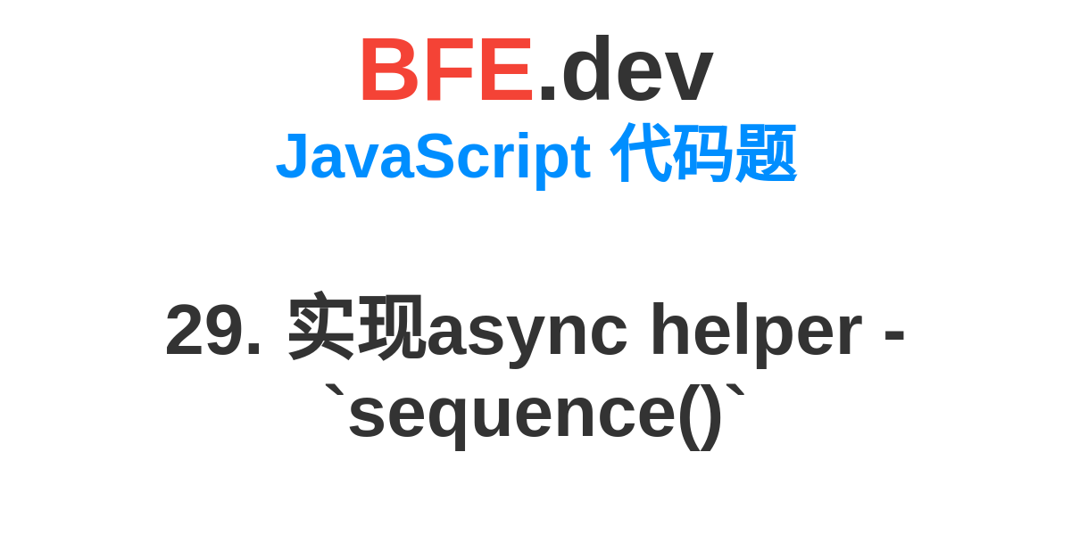 29. 实现async helper - `sequence()` | BFE.dev - 前端刷题，准备前端面试拿到心仪的Offer。