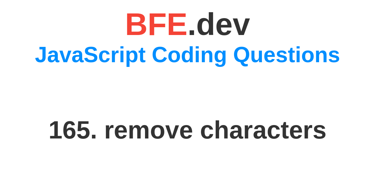 165. remove characters | BFE.dev - prepare for Front-End job interviews.