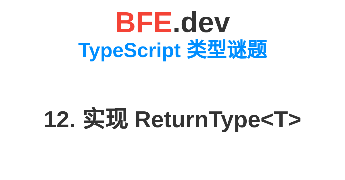 12. 实现 ReturnType | BFE.dev - 前端刷题，准备前端面试拿到心仪的Offer。