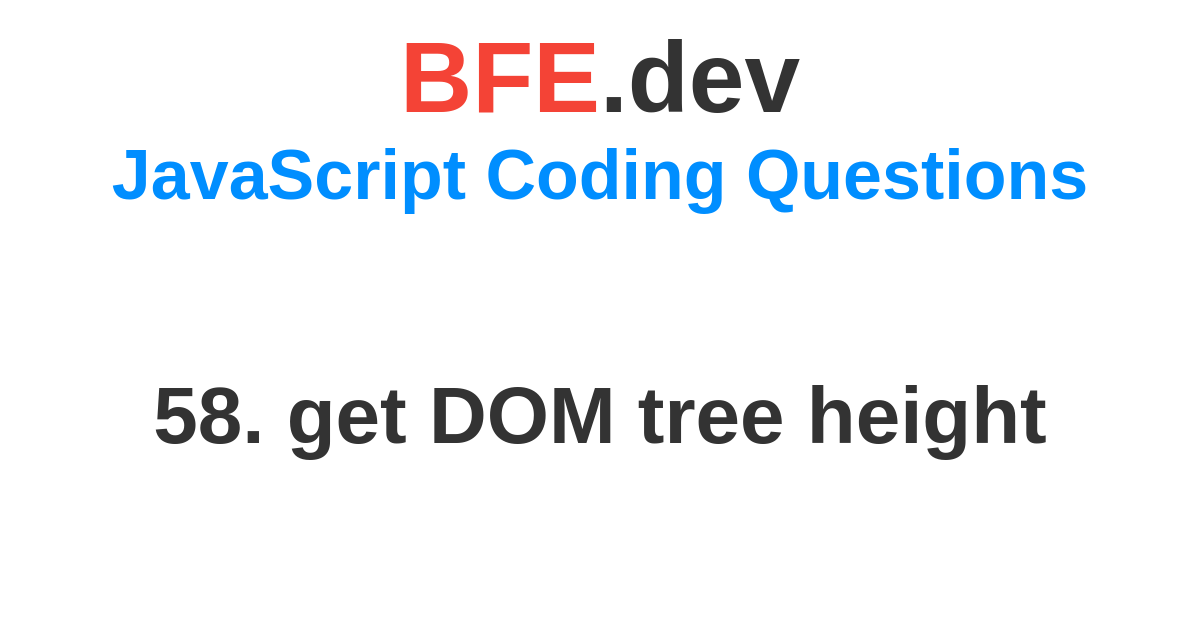 58. get DOM tree height | BFE.dev - prepare for Front-End job interviews.