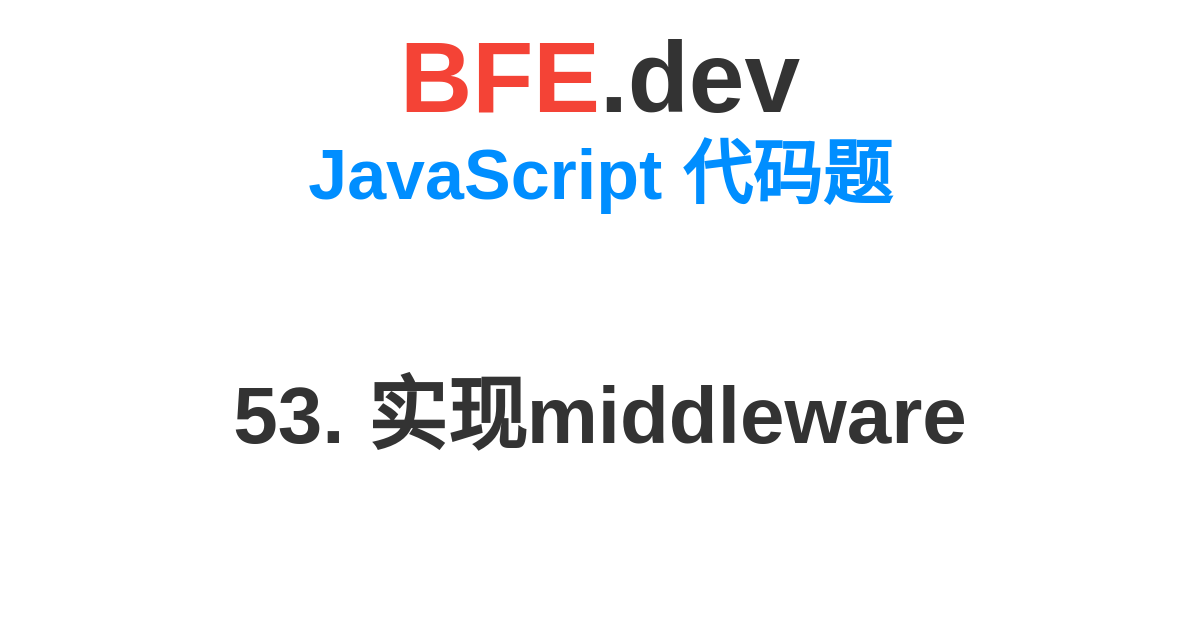 53. 实现middleware | BFE.dev - 前端刷题，准备前端面试拿到心仪的Offer。