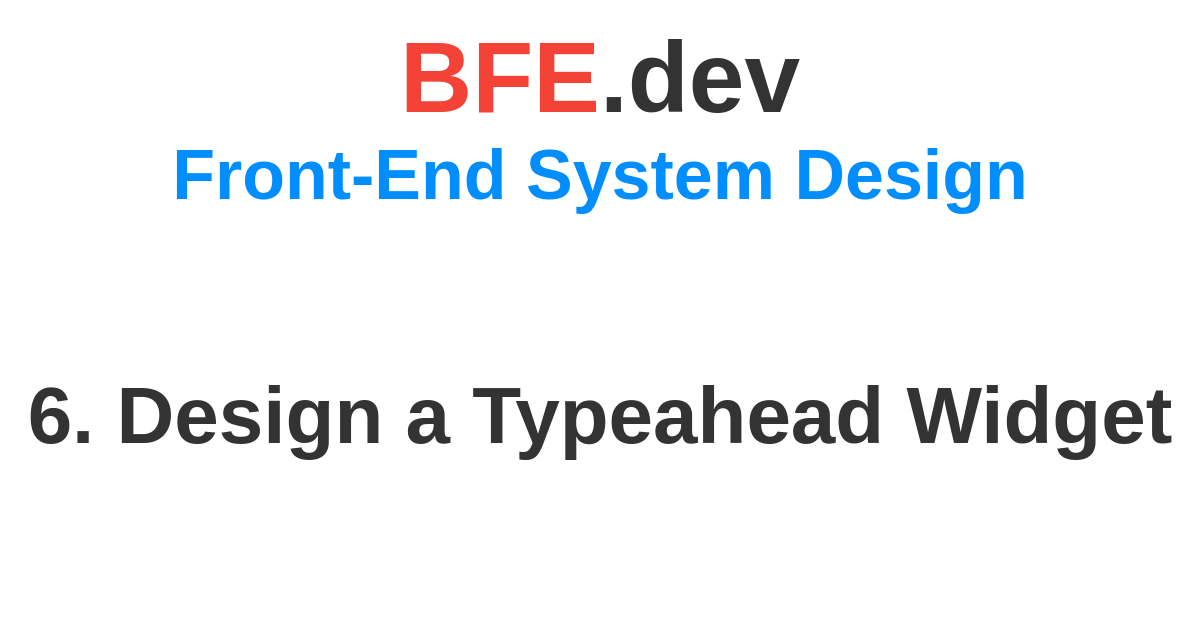 6. Design a Typeahead Widget | BFE.dev - prepare for Front-End job interviews.