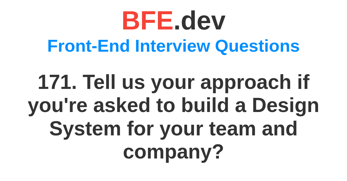 171. Tell us your approach if you're asked to build a Design System for your team and company ...