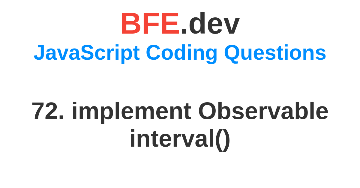 72. implement Observable interval() | BFE.dev - prepare for Front-End ...