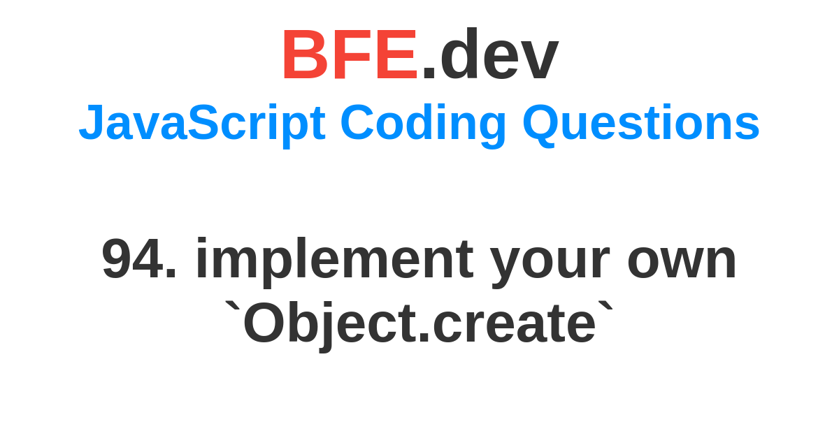 94. implement your own `Object.create` | BFE.dev - prepare for Front ...