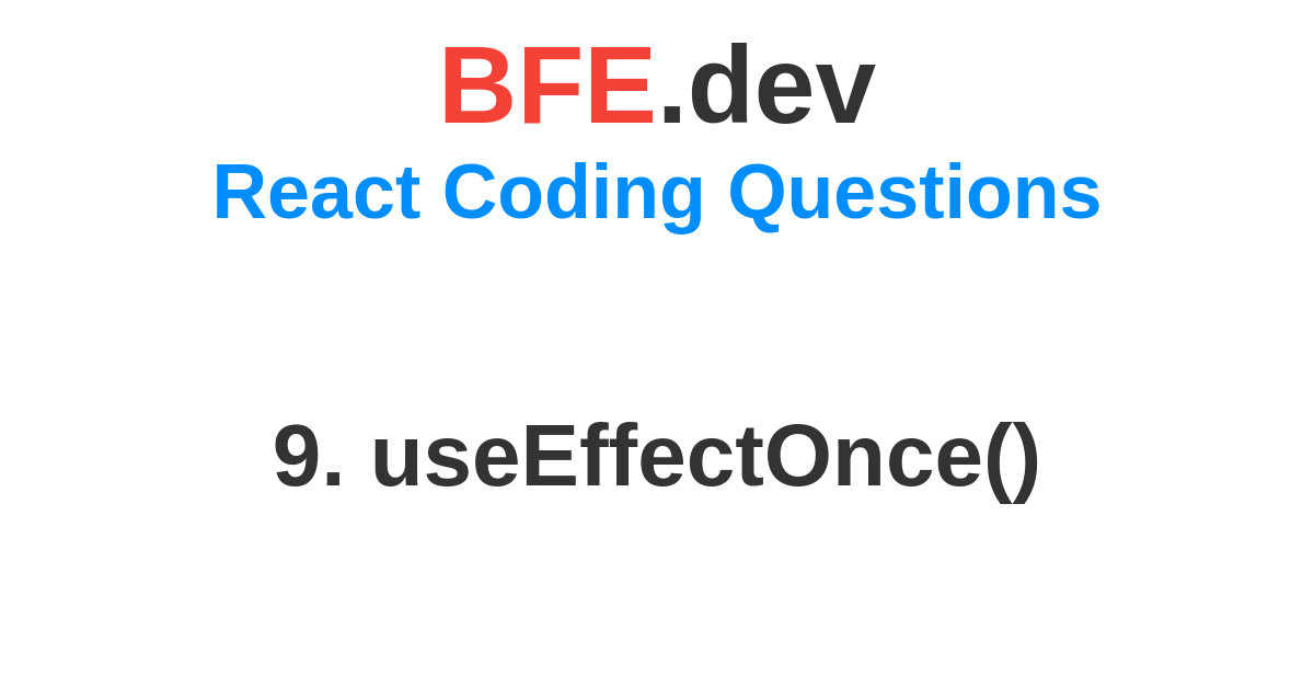 9 UseEffectOnce BFE dev Prepare For Front End Job Interviews 9-useeffectonce-bfe-dev-prepare-for-front-end-job-interviews