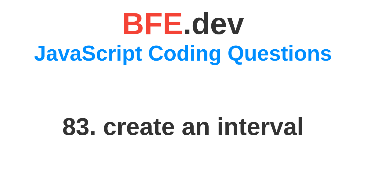83. create an interval | BFE.dev - prepare for Front-End job interviews.