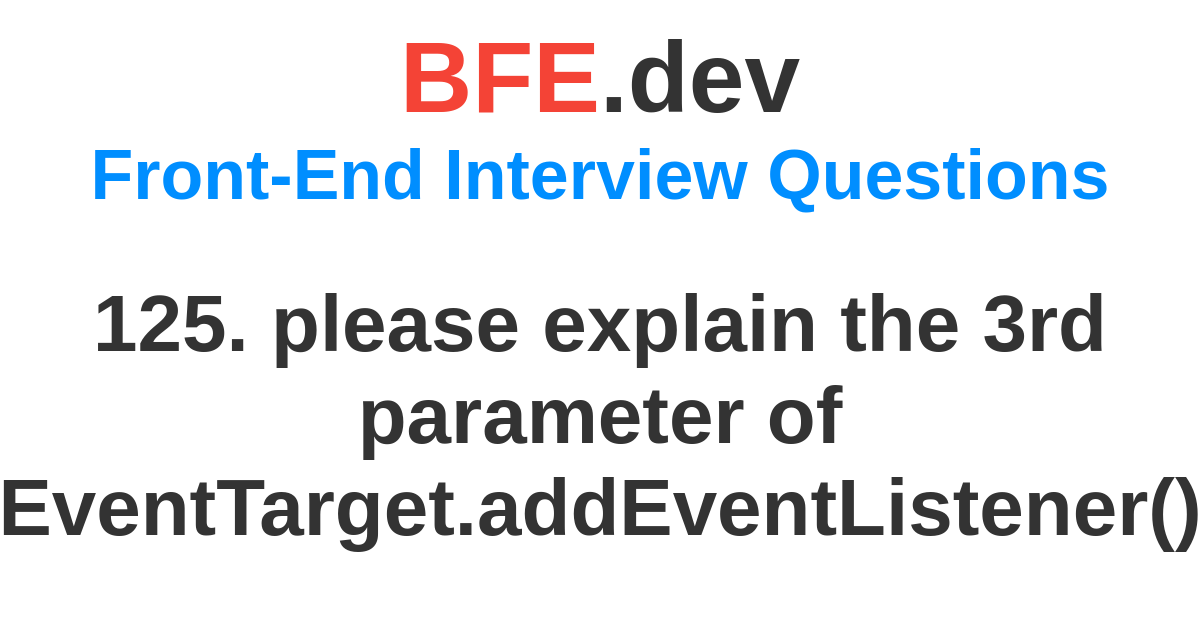 125. please explain the 3rd parameter of EventTarget.addEventListener() | BFE.dev - prepare for ...