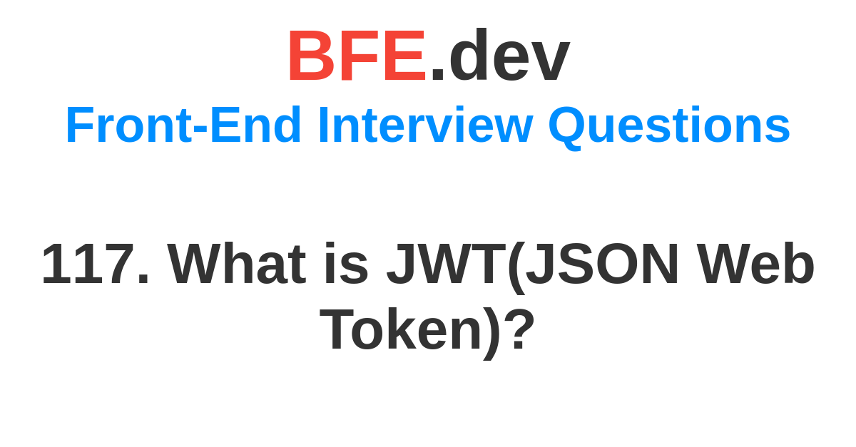 117. What is JWT(JSON Web Token)? | BFE.dev - prepare for Front-End job interviews.