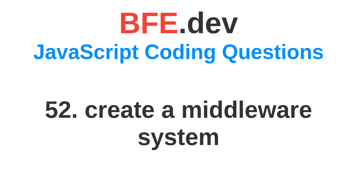 52. create a middleware system | BFE.dev - prepare for Front-End job interviews.