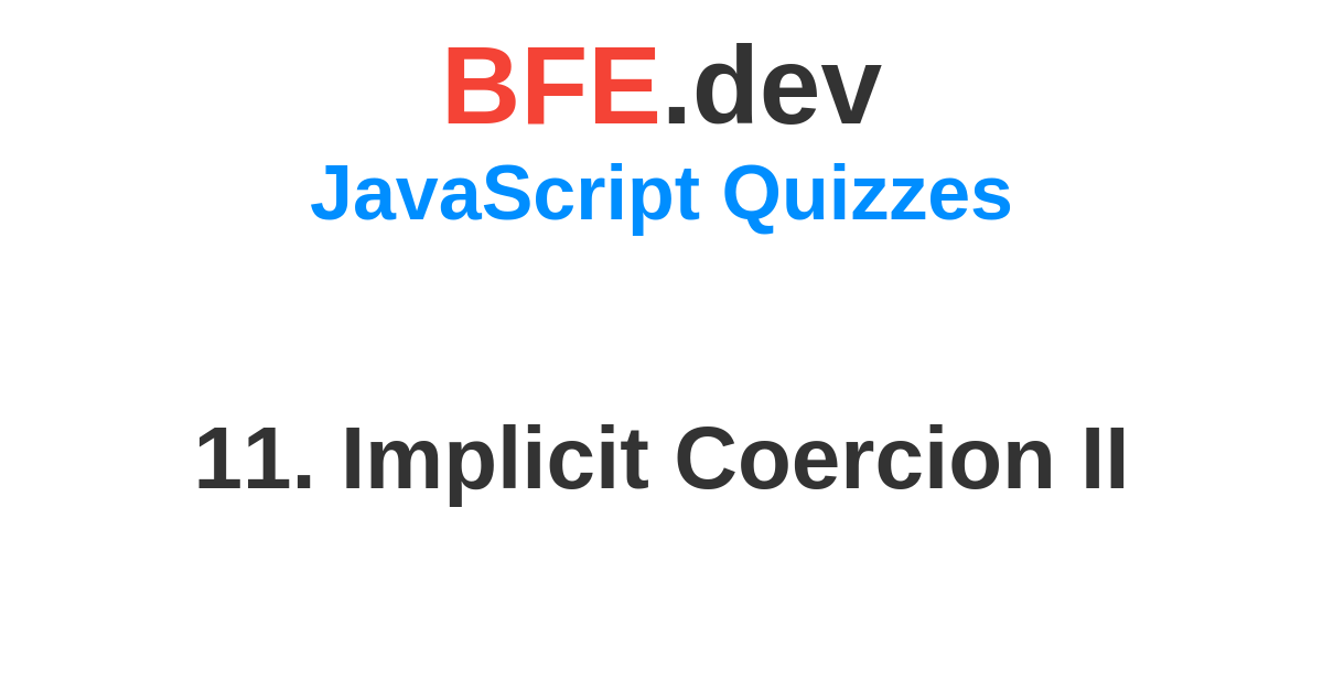 11. Implicit Coercion II | BFE.dev - prepare for Front-End job interviews.