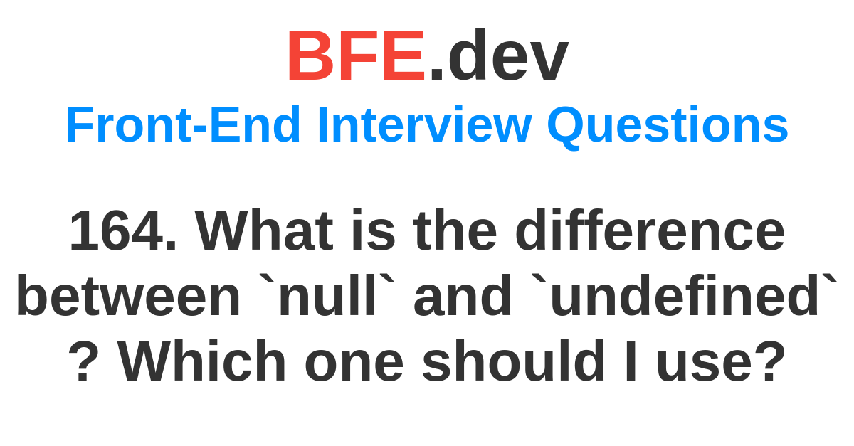 164. What is the difference between `null` and `undefined` ? Which one ... 164. What is the difference between `null` and `undefined` ? Which one ...