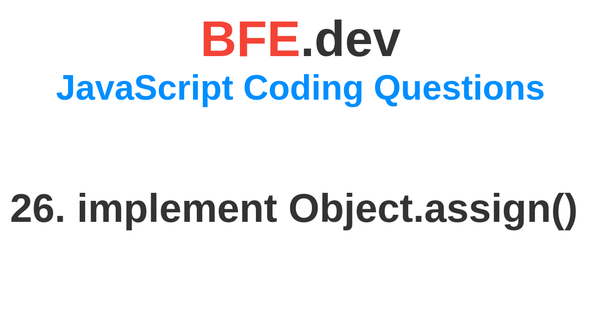 26. implement Object.assign() | BFE.dev - prepare for Front-End job interviews.