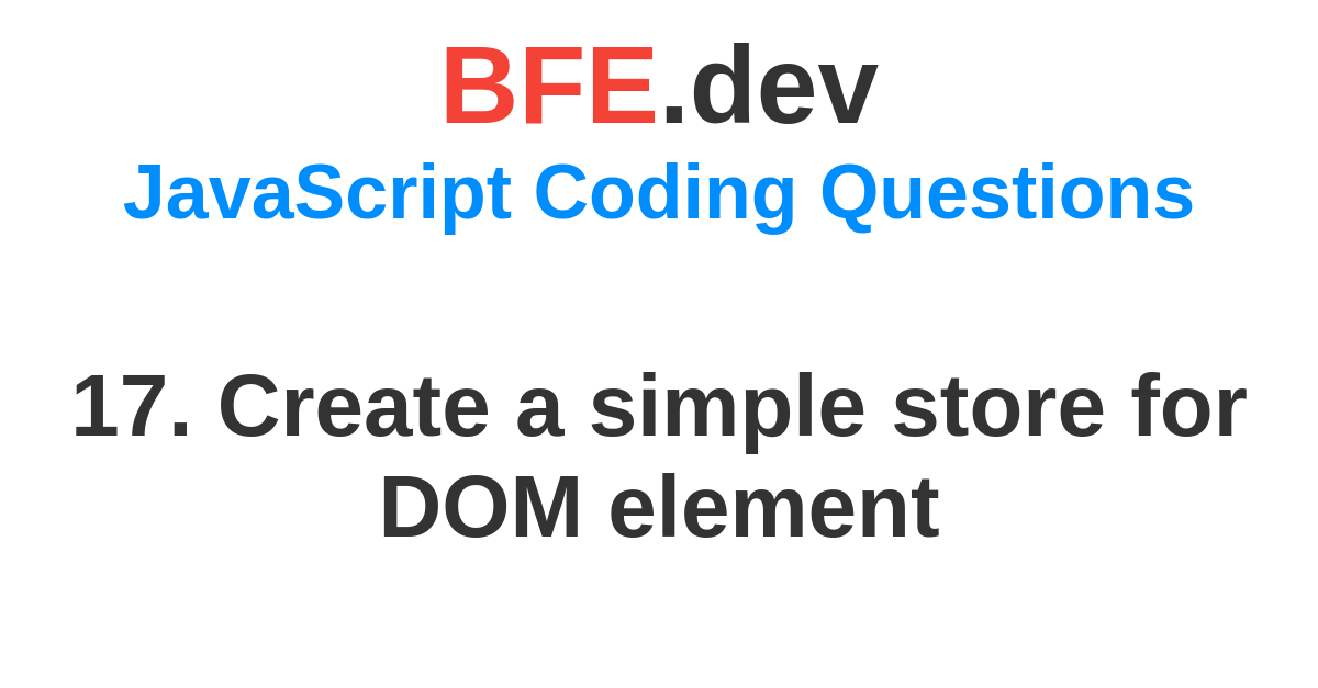 17. Create a simple store for DOM element | BFE.dev - prepare for Front ...