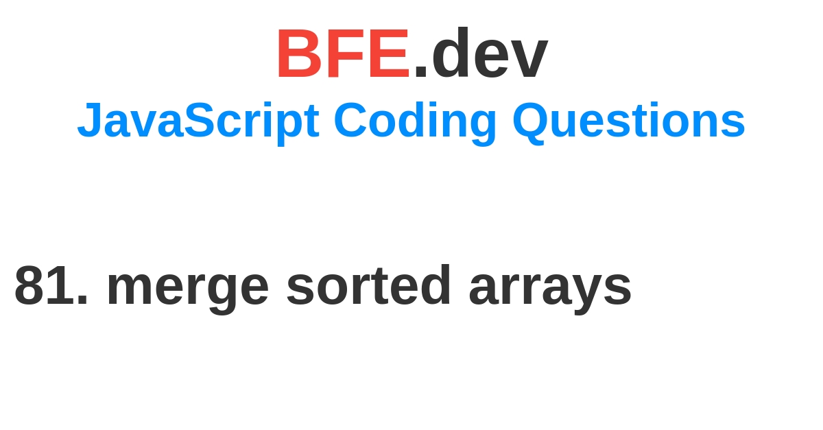 81 Merge Sorted Arrays BFE dev Prepare For Front End Job Interviews 81-merge-sorted-arrays-bfe-dev-prepare-for-front-end-job-interviews