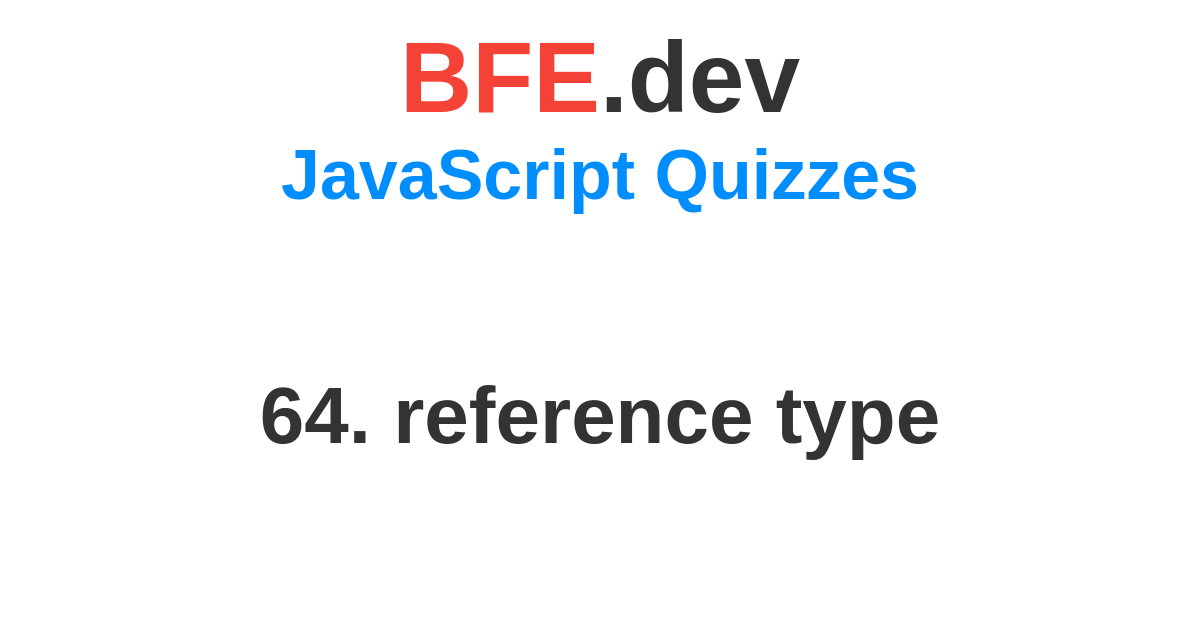 64. reference type | BFE.dev - prepare for Front-End job interviews.
