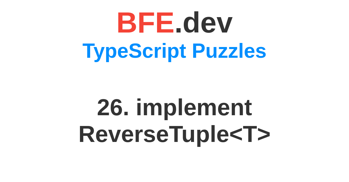 26. implement ReverseTuple | BFE.dev - prepare for Front-End job interviews.
