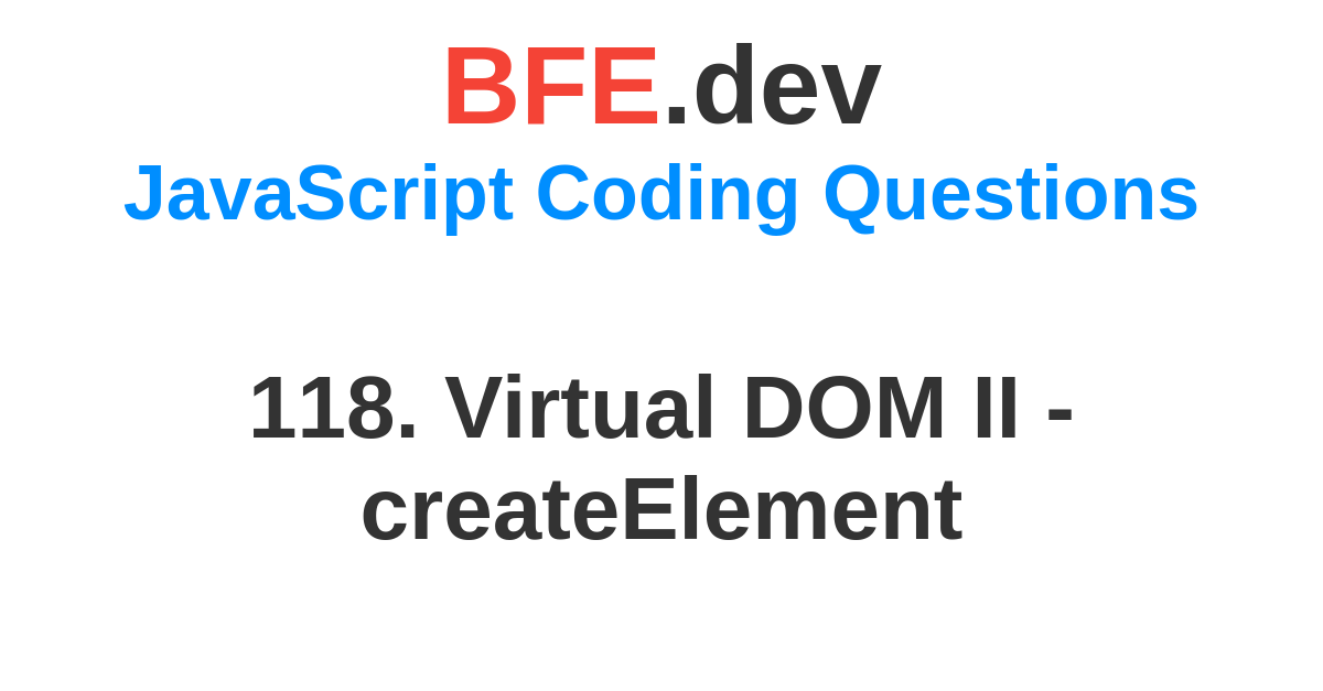 118. Virtual DOM II - createElement | BFE.dev - prepare for Front-End job interviews.