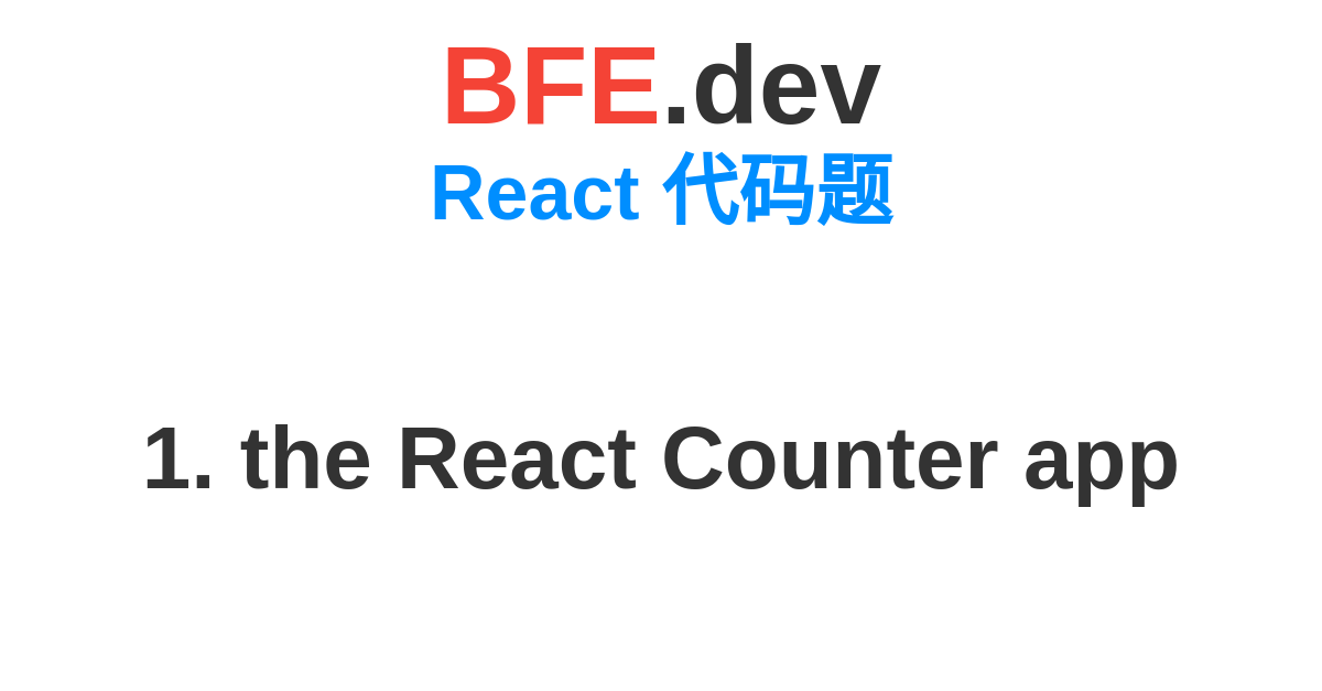1. the React Counter app | BFE.dev - 前端刷题，准备前端面试拿到心仪的Offer。