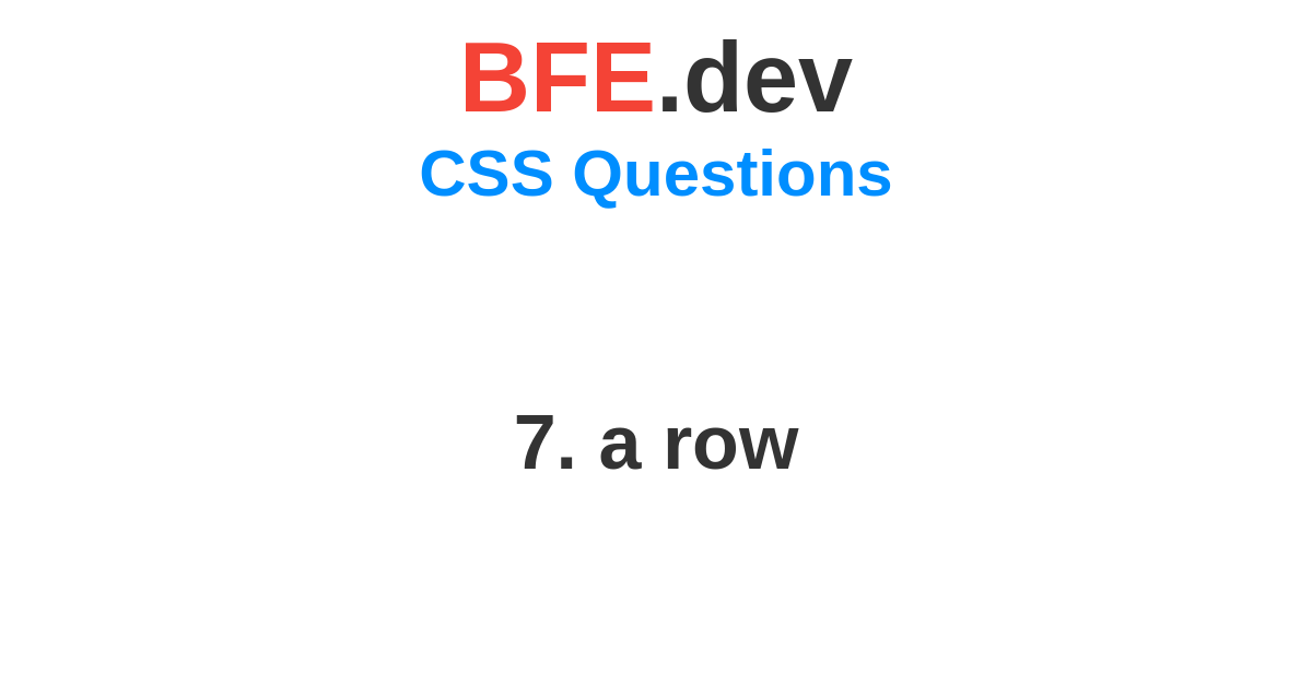 7. a row | BFE.dev - prepare for Front-End job interviews.