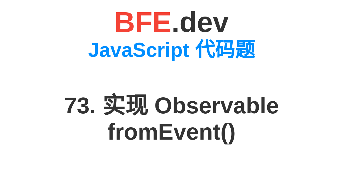 73. 实现 Observable fromEvent() | BFE.dev - 前端刷题,准备前端面试拿到心仪的Offer。 73. 实现 Observable fromEvent() | BFE.dev - 前端刷题,准备前端面试拿到心仪的Offer。
