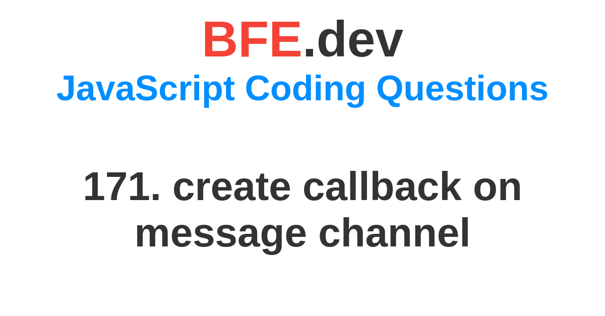171. create callback on message channel | BFE.dev - prepare for Front ...