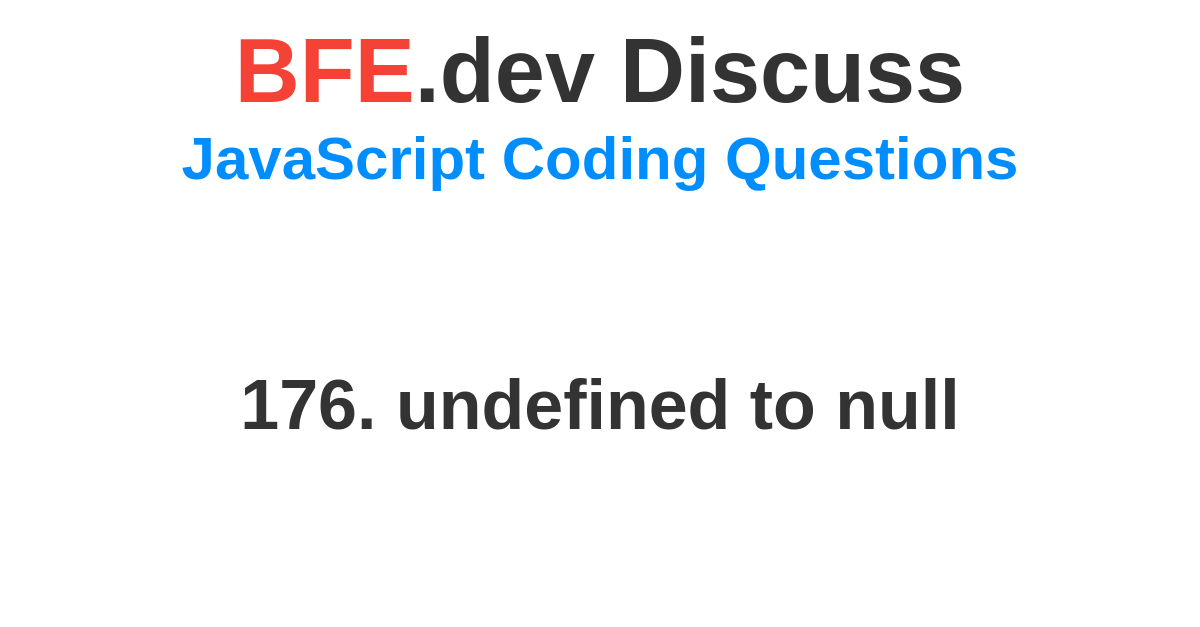 Discussion for 176. undefined to null | BFE.dev Discussion for 176. undefined to null | BFE.dev