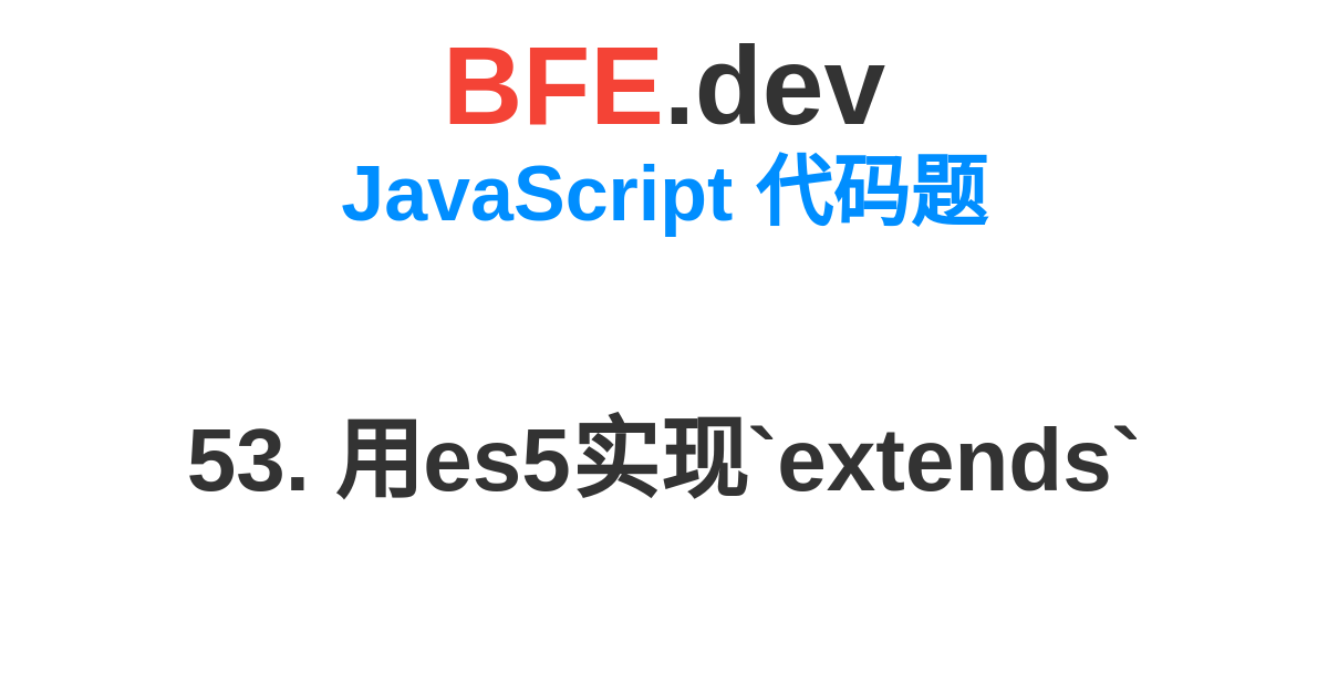 53. 用es5实现`extends` | BFE.dev - 前端刷题，准备前端面试拿到心仪的Offer。