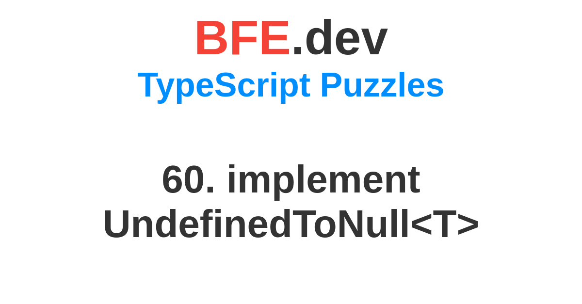 60. implement UndefinedToNull | BFE.dev - prepare for Front-End job ... 60. implement UndefinedToNull | BFE.dev - prepare for Front-End job ...
