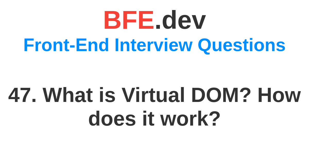 47. What is Virtual DOM? How does it work? | BFE.dev - prepare for ...