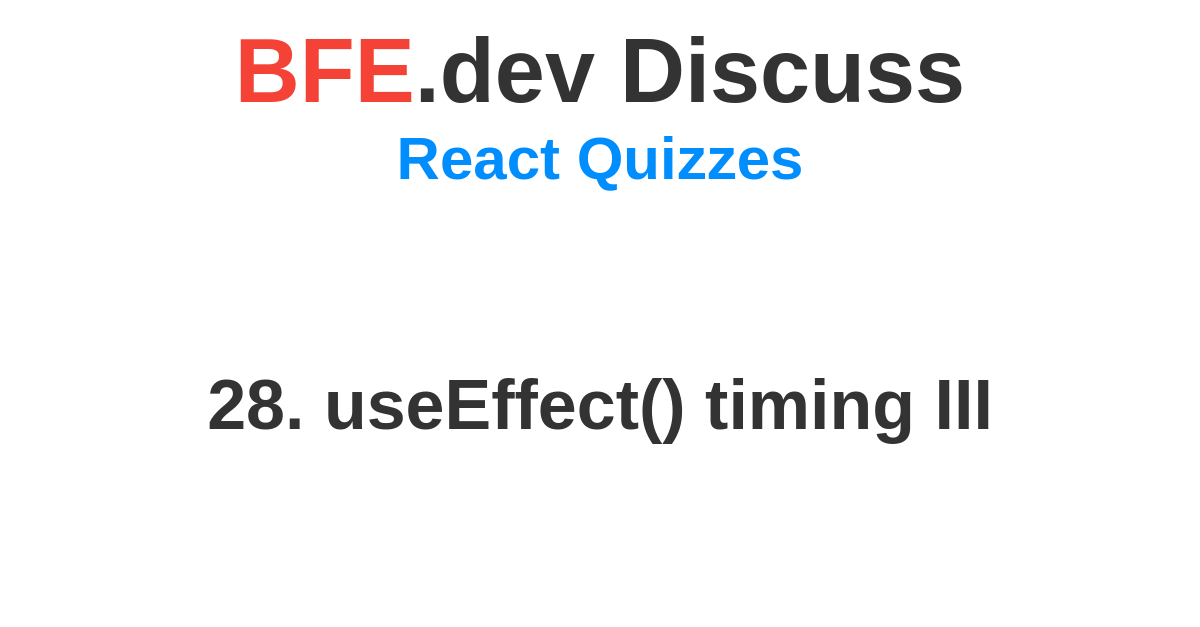 Discussion for 28. useEffect() timing III | BFE.dev