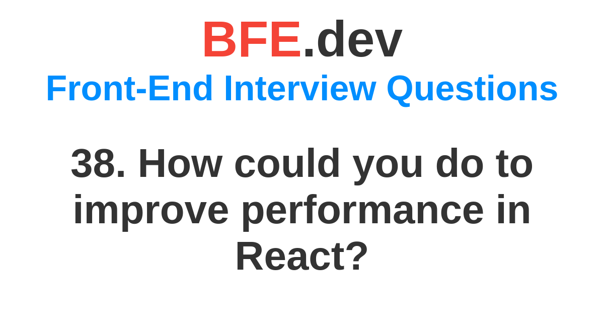 38. How could you do to improve performance in React? | BFE.dev - prepare for Front-End job ...