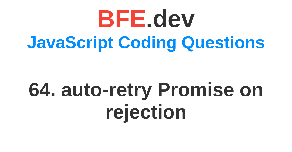 64. auto-retry Promise on rejection | BFE.dev - prepare for Front-End job interviews.