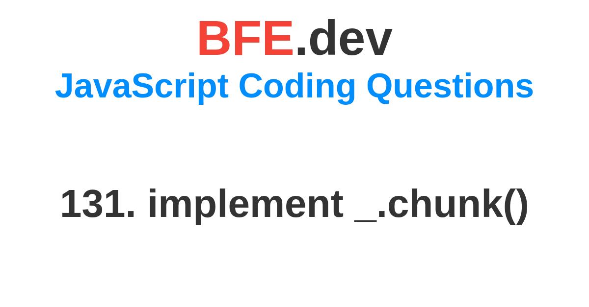131. implement _.chunk() | BFE.dev - prepare for Front-End job interviews.