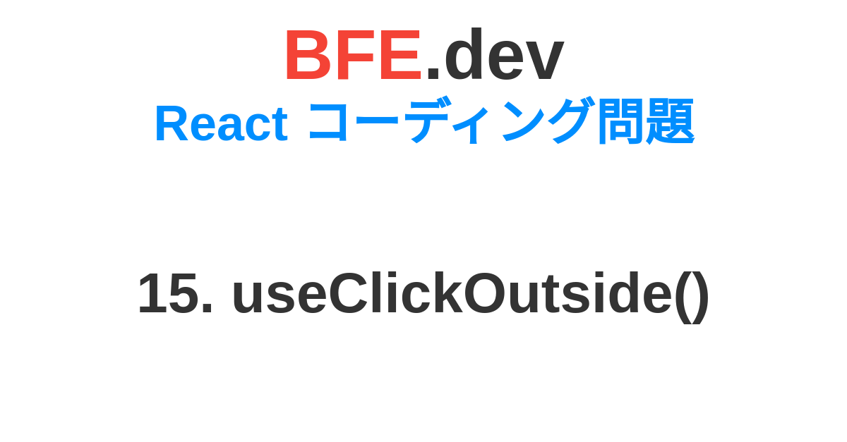 15. useClickOutside() | BFE.dev - フロントエンド面接の準備をしよう