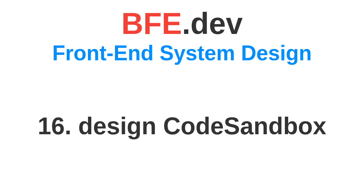 16. design CodeSandbox | BFE.dev - prepare for Front-End job interviews.