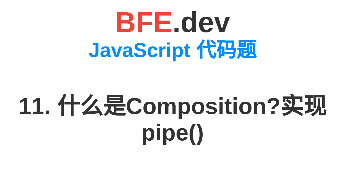 11. 什么是Composition?实现pipe() | BFE.dev - 前端刷题，准备前端面试拿到心仪的Offer。