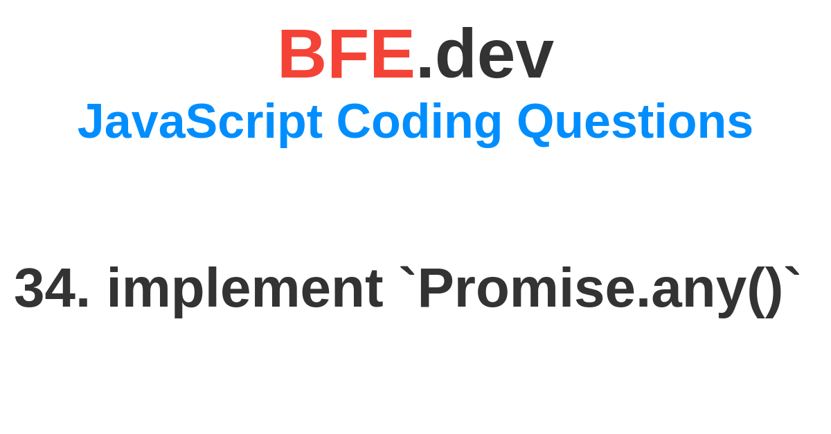 34. implement `Promise.any()` | BFE.dev - prepare for Front-End job ...