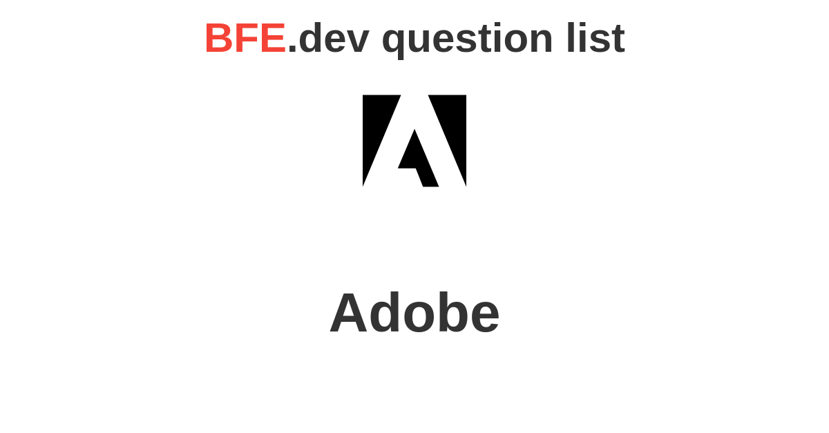 Adobe Front-End interview questions - BFE.dev - prepare for Front-End ... Adobe Front-End interview questions - BFE.dev - prepare for Front-End ...