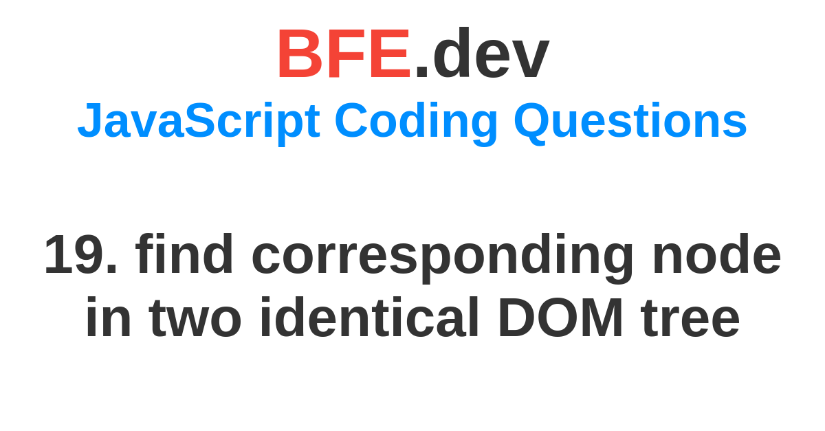 19. find corresponding node in two identical DOM tree | BFE.dev - prepare for Front-End job ...